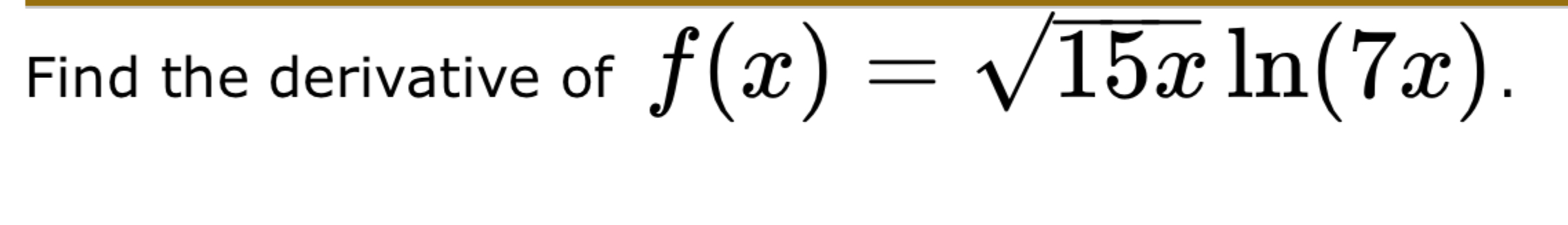 Solved Find the derivative of f(x)=15x2ln(7x). | Chegg.com