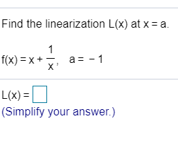 Solved Find the linearization L(x) at x = a. 1 f(x) = x+ a = | Chegg ...