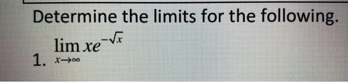 Solved Determine the limits for the following. -Vx lim xe 1. | Chegg.com