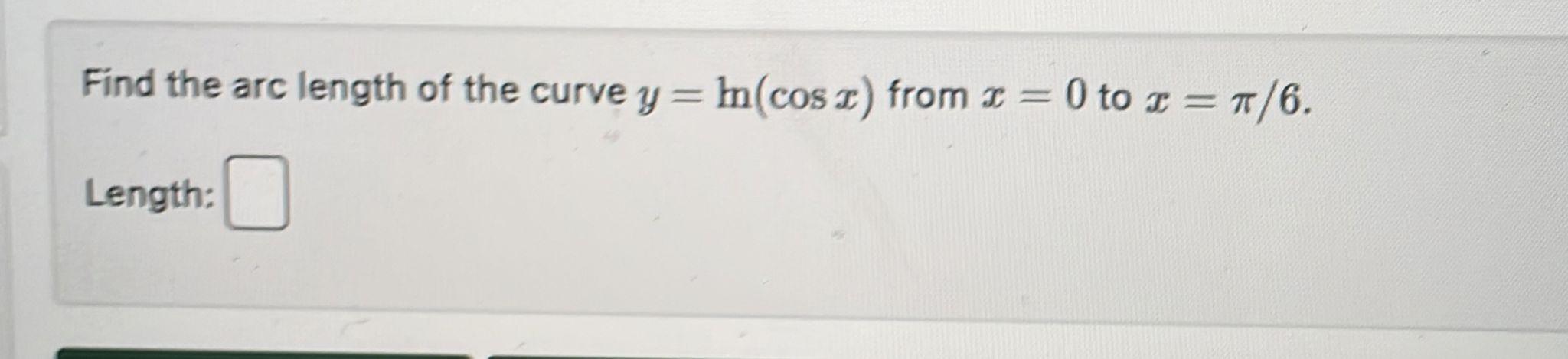 Solved Find the arc length of the curve y=ln(cosx) from x=0 | Chegg.com