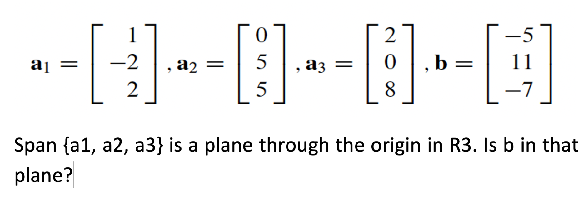 Solved a1=⎣⎡1−22⎦⎤,a2=⎣⎡055⎦⎤,a3=⎣⎡208⎦⎤,b=⎣⎡−511−7⎦⎤ Span | Chegg.com