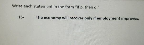 Solved Write each statement in the form "if p, then q." 15- | Chegg.com