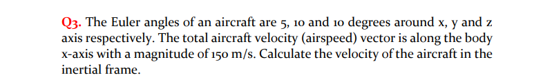 Solved Q3. The Euler angles of an aircraft are 5, 10 and 10 | Chegg.com