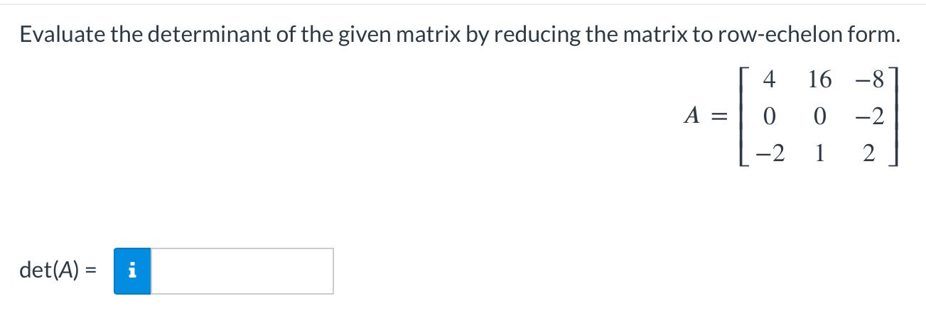 Solved Evaluate the determinant of the given matrix by | Chegg.com