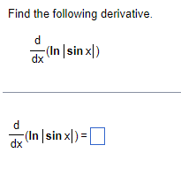 Solved Find the following derivative. dxd(ln∣sinx∣) | Chegg.com