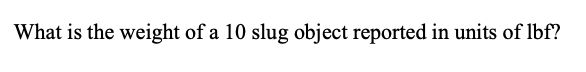 Solved What is the weight of a 10 slug object reported in | Chegg.com
