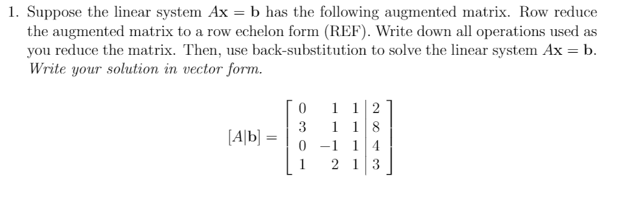 Solved 1. Suppose the linear system Ax = b has the following | Chegg.com