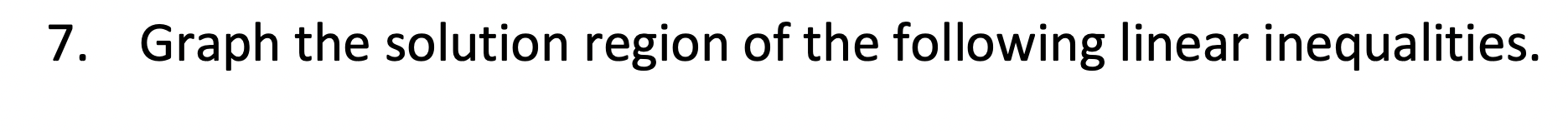 Solved 7. Graph the solution region of the following linear | Chegg.com