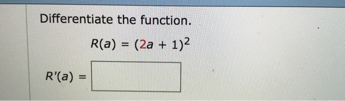 Solved Differentiate the function. R(a) = (2a + 1)2 R'(a) = | Chegg.com