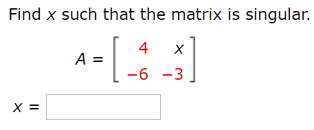 Solved Find x such that the matrix is singular. [ 4 х A = -6 | Chegg.com