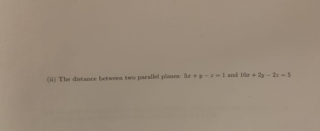 Solved (ii) The distance between two parallel planes: 5x | Chegg.com