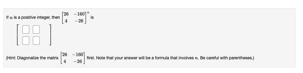 Solved If n is a positive integer, then [264−160−26]n is | Chegg.com
