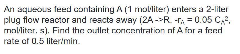 Solved An aqueous feed containing A ( 1 mol/liter) enters a | Chegg.com
