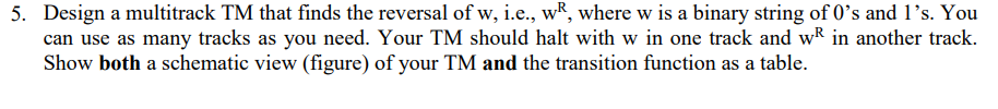 Solved 5. Design a multitrack TM that finds the reversal of | Chegg.com