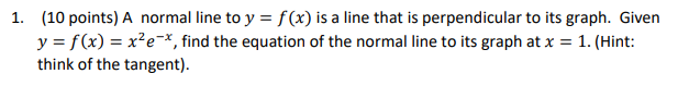 Solved 1. (10 points) A normal line to y = f(x) is a line | Chegg.com