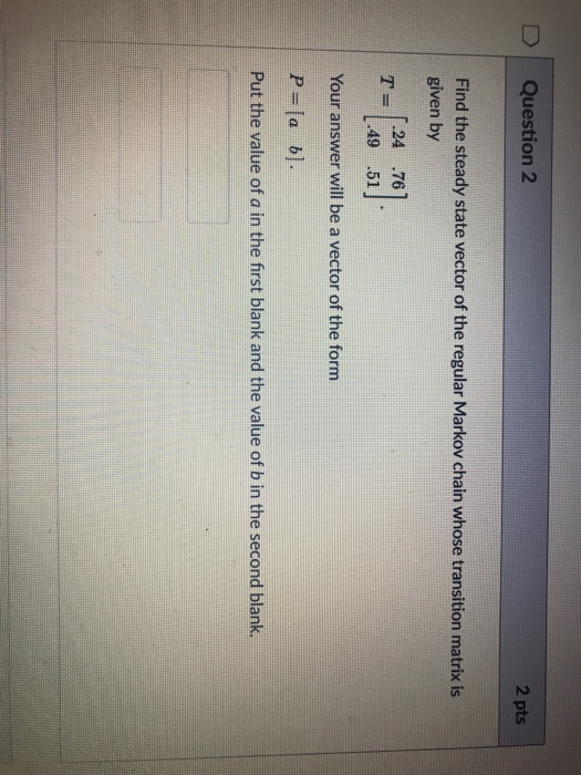 Solved D Question 2 2 pts Find the steady state vector of | Chegg.com