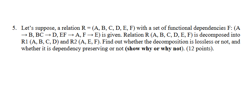 Solved 5. Let's suppose, a relation R=(A,B,C,D,E,F) with a | Chegg.com