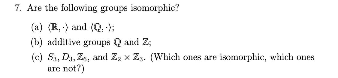 Solved 7. Are the following groups isomorphic? 2 (a) (R, :) | Chegg.com