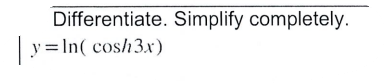 Solved Differentiate. Simplify completely. y=ln(cosh3x) | Chegg.com