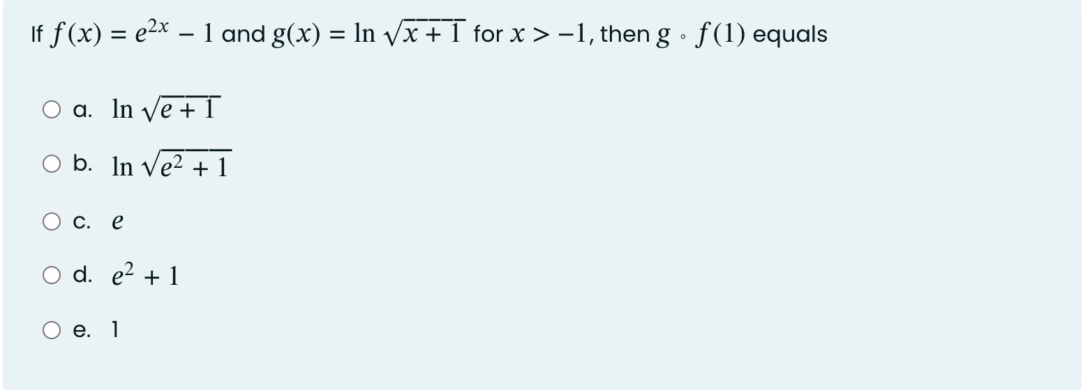 Solved If f(x)=e2x−1 and g(x)=lnx+1 for x>−1, then g∘f(1) | Chegg.com
