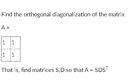 Solved Find the orthogonal diagonalization of the matrix A= | Chegg.com