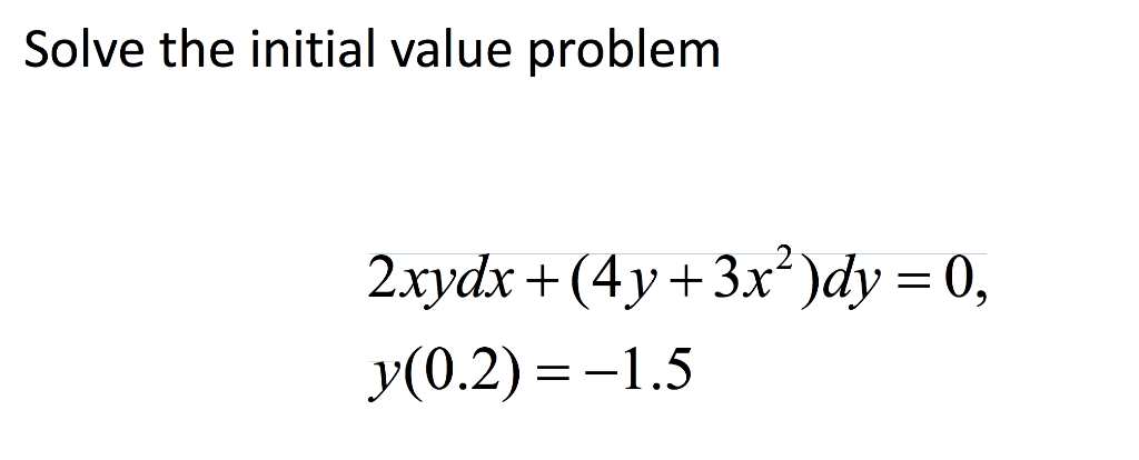 Solved Solve the initial value problem 2xydx (4y +3x2)dy -0, | Chegg.com