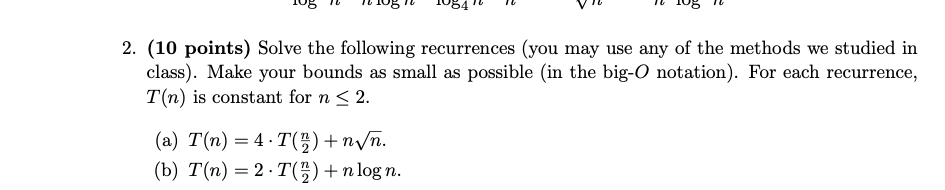 Solved 2. (10 points) Solve the following recurrences (you | Chegg.com Solved 2. (10 points) Solve the following recurrences (you | Chegg.com