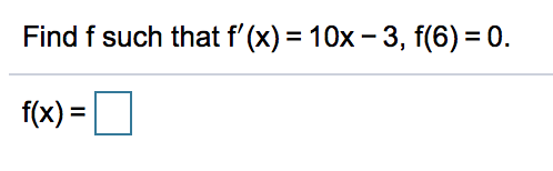 Solved Find f such that f'(x) = 10x - 3, f(6) = 0. f(x) = | Chegg.com