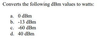 Solved Converts the following dBm values to watts: a. 0 dBm | Chegg.com