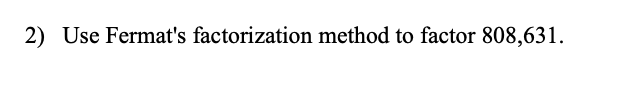Solved 2) Use Fermat's factorization method to factor | Chegg.com