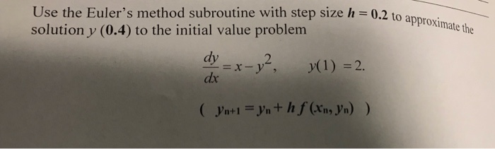 Solved Use the Euler's method subroutine with step size h = | Chegg.com