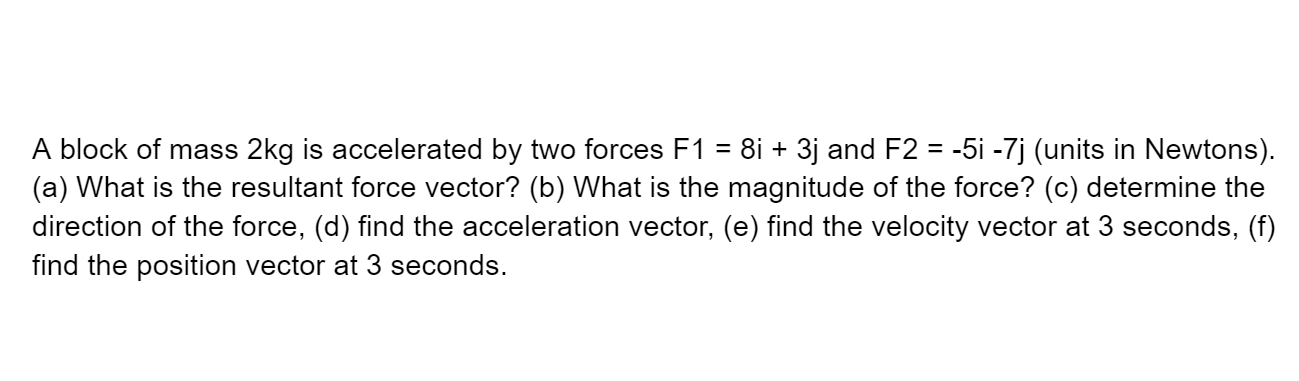 Solved = = A block of mass 2kg is accelerated by two forces | Chegg.com
