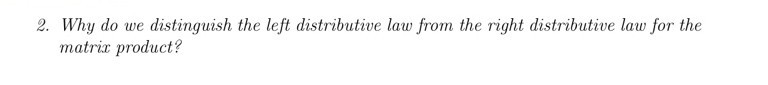 Solved 2. Why do we distinguish the left distributive law | Chegg.com