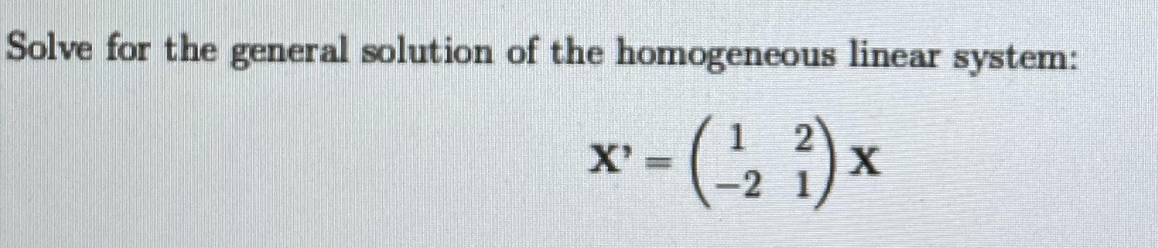 Solved Solve for the general solution of the homogeneous | Chegg.com