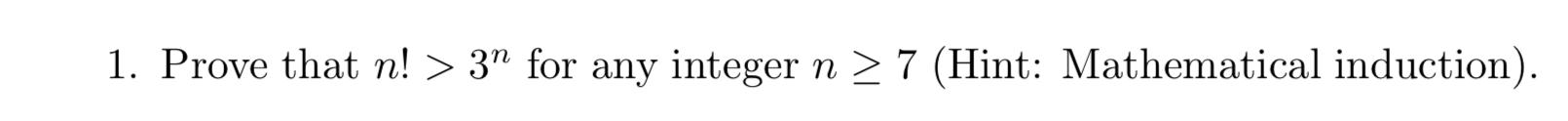 Solved 1. Prove that n! > 3” for any integer n > 7 (Hint: | Chegg.com