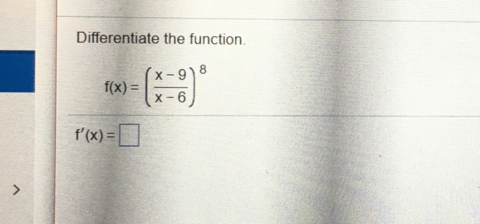 Solved Differentiate the function f(x) = (x - 9/x - 6)^8 f' | Chegg.com