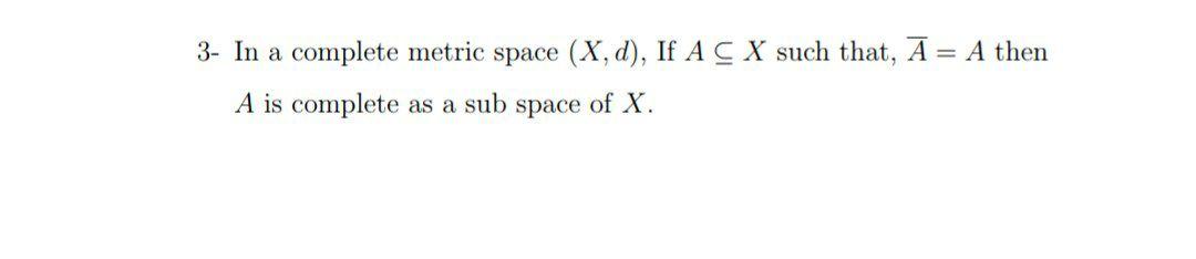 Solved 3- In a complete metric space (X, d), If A Ç X such | Chegg.com
