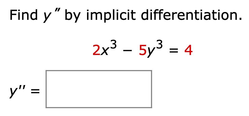 Solved Find y′′ by implicit differentiation. 2x3−5y3=4 | Chegg.com ...