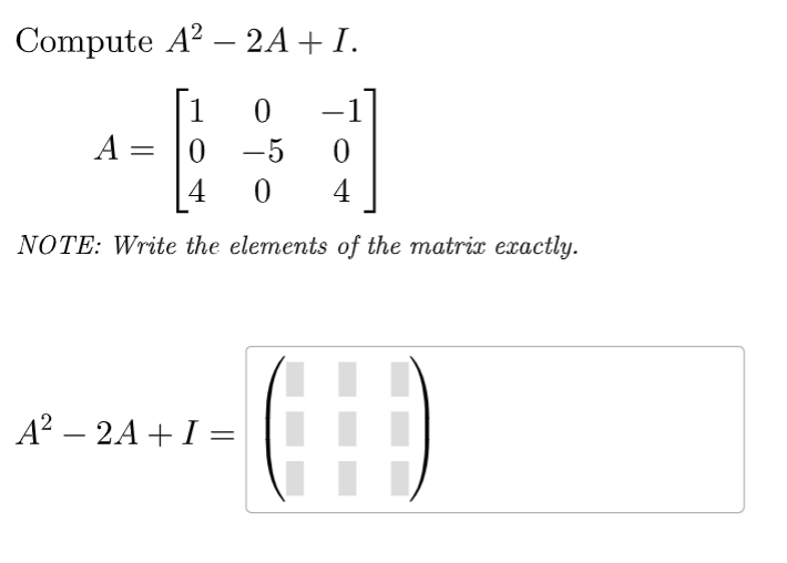 Solved Compute A2−2A+I. A=⎣⎡1040−50−104⎦⎤ NOTE: Write the | Chegg.com