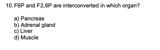 Solved 10.F6P and F2,6P are interconverted in which organ? | Chegg.com
