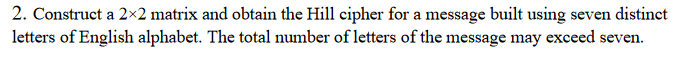 Solved 2. Construct a 2x2 matrix and obtain the Hill cipher | Chegg.com