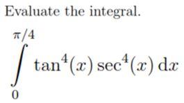 Solved Evaluate the integral. ∫0π/4tan4(x)sec4(x)dx | Chegg.com