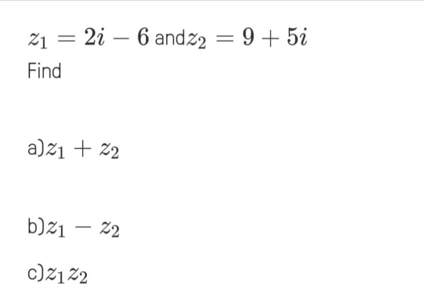 Solved 21 = 2i – 6 andz2 = 9 + 5i Find a)21 + 22 b)21 - 22 | Chegg.com
