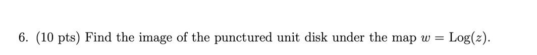 Solved 6. (10 pts) Find the image of the punctured unit disk | Chegg.com