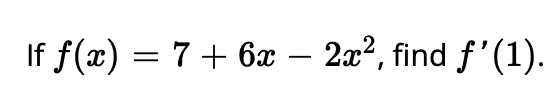 Solved If f(x) = 7 + 6x – 2x2, find f'(1). | Chegg.com