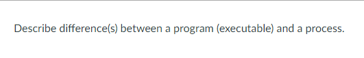 Solved Describe Differences Between A Program Executable 