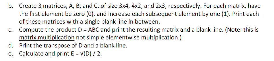 Solved b. Create 3 matrices, A, B, and C, of size 3×4,4×2, | Chegg.com