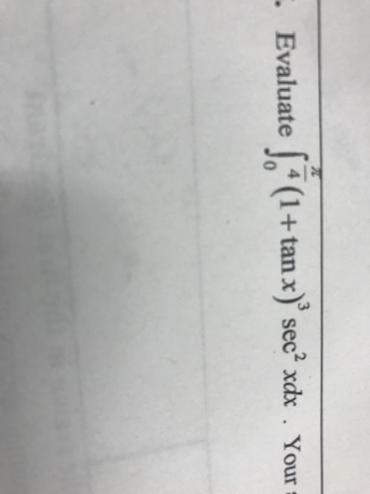 Solved Evaluate Integral^pi/4_0 (1 + tan x)^3 sec^2 x dx. | Chegg.com