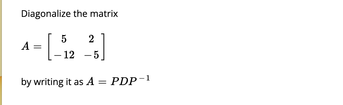 Solved Diagonalize the matrix A=[5−122−5] by writing it as | Chegg.com