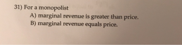 Solved 31) For a monopolist A) marginal revenue is greater | Chegg.com
